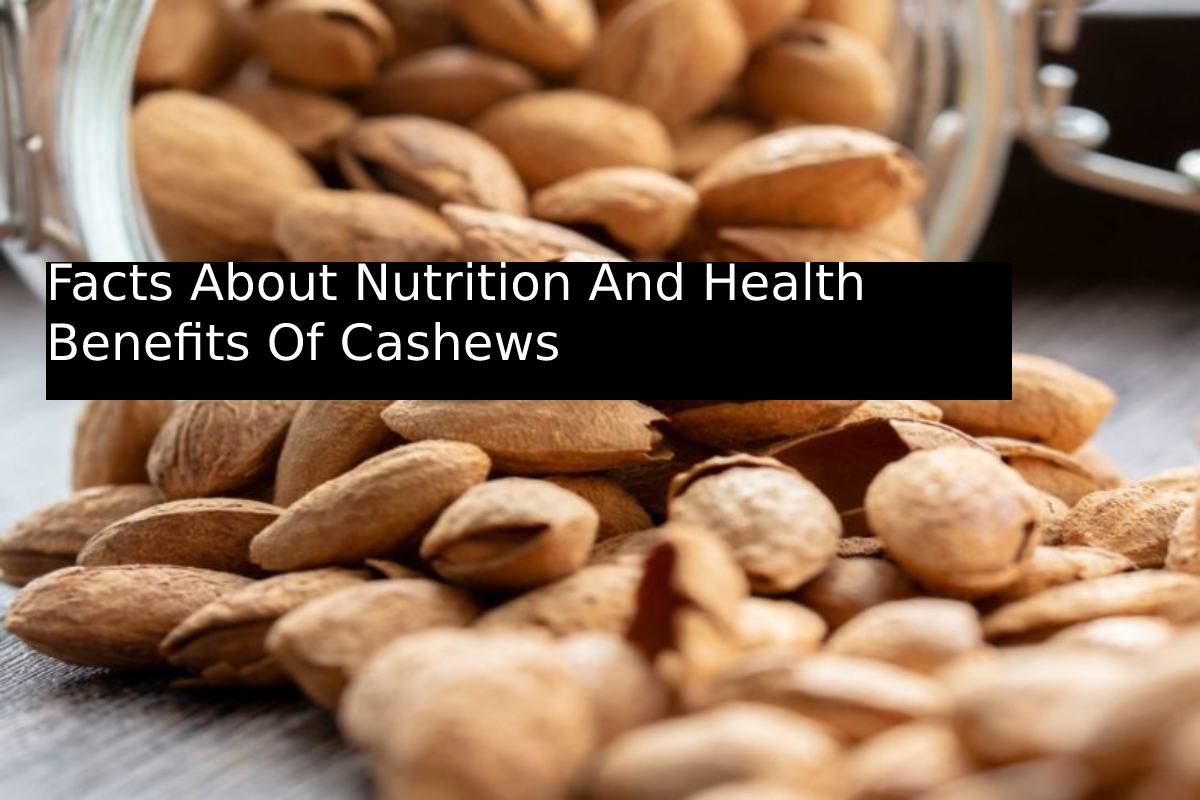 Facts About Nutrition And Health Benefits Of Cashews Facts About Nutrition And Health Benefits Of Cashews